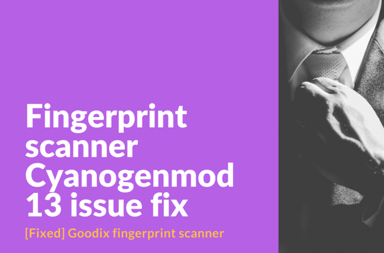 [Fixed] Issue with Goodix fingerprint scanner on Cyanogenmod 13 ...