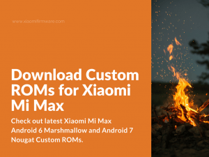Download Custom ROMs for Xiaomi Mi Max - Xiaomi Firmware