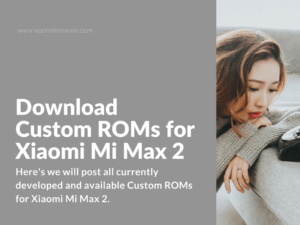 Download Custom ROMs for Xiaomi Mi Max 2 - Xiaomi Firmware