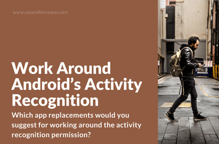 How to Work Around Android’s Activity Recognition - Xiaomi Firmware