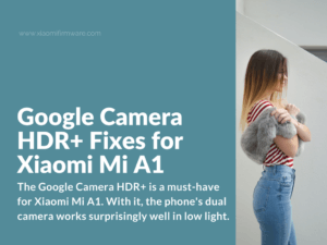 Google Camera HDR+ Fixes for Xiaomi Mi A1 - Xiaomi Firmware